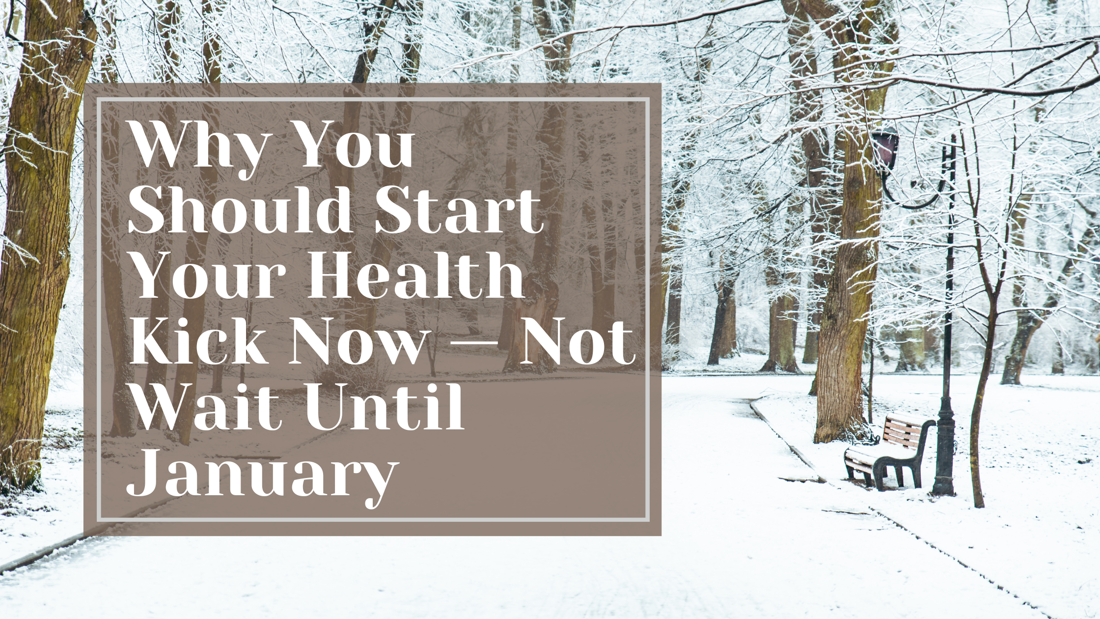 Why You Should Start Your Health Kick Now — Not Wait Until January ...